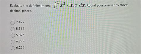 Solved Evaluate The Definite Integral ∫13x2lnxdx ﻿round