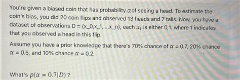 Solved Help With This QuestionYou Re Given A Biased Coin Chegg