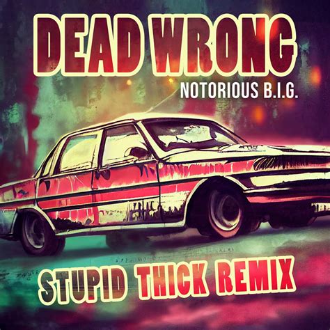 Dead Wrong Stupid Thick Remix By The Notorious Big