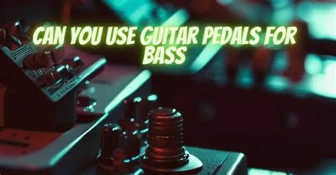 Can You Use Guitar Pedals For Bass All For Turntables