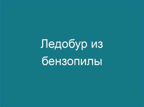 Ледобур из бензопилы - Всё о рыбалке
