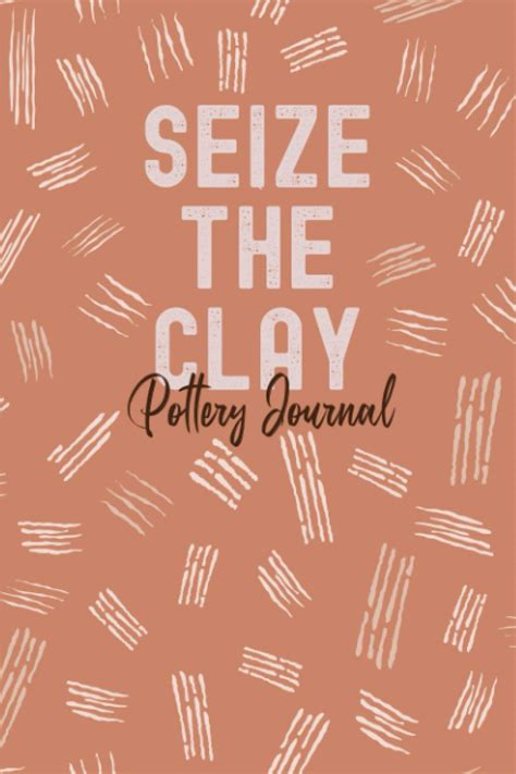 Seize The Clay Pottery Journal Pottery Project Log Book Perfect T