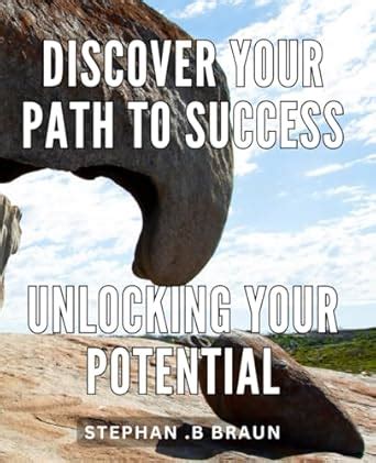 Discover Your Path to Success: Unlocking Your Potential: Unleash Your ...