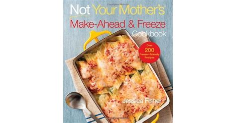 Not Your Mother S Make Ahead And Freeze Cookbook By Jessica Fisher