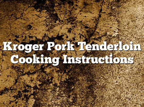 Kroger Pork Tenderloin Cook In Bag Instructions At Conrad Williams Blog