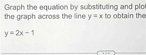 Solved Graph The Equation By Substituting And Plot The Graph Across The Line Yx To Obtain The
