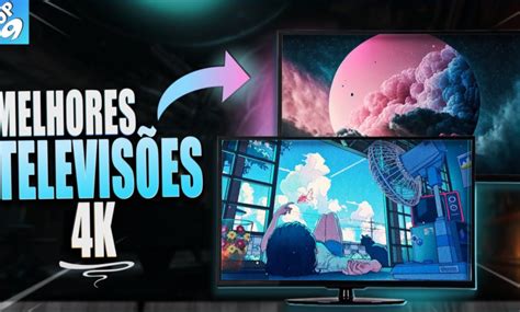 Melhores Tvs 4k Em 2024 Qual é A Ideal Para Você Ficzy Tech