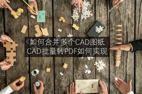如何合并多个cad图纸 Cad批量转pdf如何实现