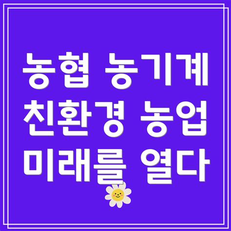 농협 농기계 지속 가능한 농업의 미래를 열다 친환경 농업 촉진과 농업 경쟁력 강화