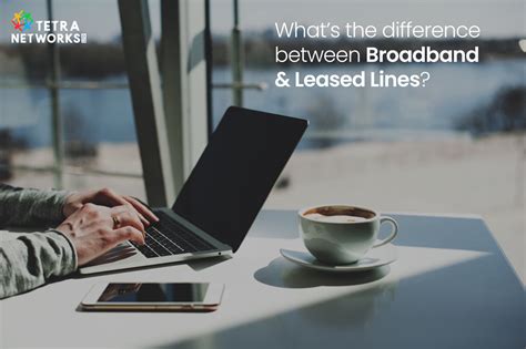 Broadband Vs Leased Lines What S The Difference Tetra Networks Ltd