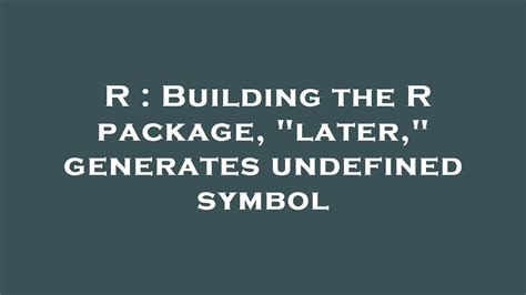 R Building The R Package Later Generates Undefined Symbol Youtube