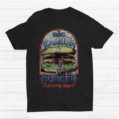Big Kahuna Burger Thats A Tasty Burger Shirt T Black Unisex T Shirt