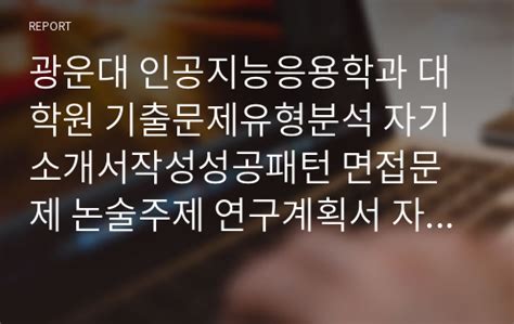 광운대 인공지능응용학과 대학원 기출문제유형분석 자기소개서작성성공패턴 면접문제 논술주제 연구계획서 자소서입력항목분석 적성문제 연구능력검증문제 레포트