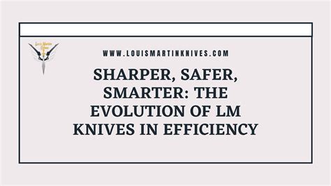 Sharper Safer Smarter The Evolution Of Lm Knives In Efficiency Louis Martin Knives