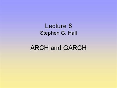 lecture 8 stephen g hall arch and garch