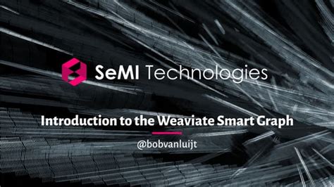 Weaviate Smart Graph Bob Van Luijt Semi Technologies Ppt