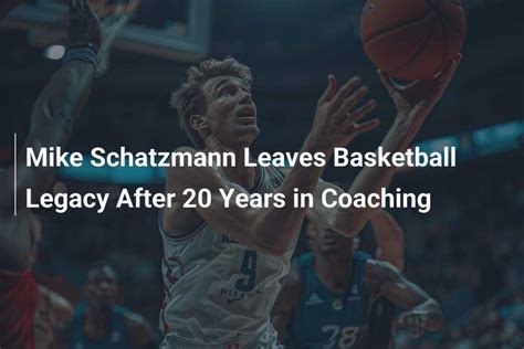 Mike Schatzmann Leaves Basketball Legacy After 20 Years In Coaching