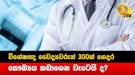 විශේෂඥ වෛද්‍යවරුන් 300ක් ගෙදර සෞඛ්‍යය කඩාගෙන වැටෙයි ද Hiru News