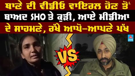 ਥਾਣੇ ਦੀ ਵੀਡੀਓ ਵਾਇਰਲ ਹੋਣ ਤੋਂ ਬਾਅਦ Sho ਤੇ ਕੁੜੀ ਆਏ ਮੀਡੀਆ ਦੇ ਸਾਹਮਣੇ ਰੱਖੇ