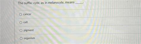 Solved The Suffix Cyte As In Melanocyte Means Chegg
