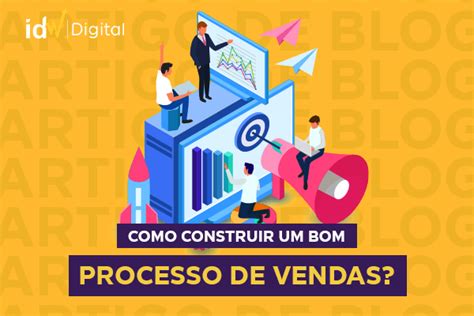 Como Construir Um Bom Processo De Vendas Idw Digital