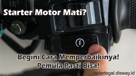 Ternyata Ini Penyebab Starter Motor Mati Tidak Bisa Menyala Begini Cara Memperbaikinya Pemula