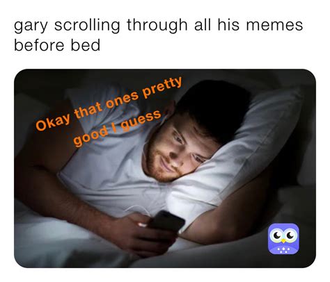 Gary Scrolling Through All His Memes Before Bed Reagandring1 Memes