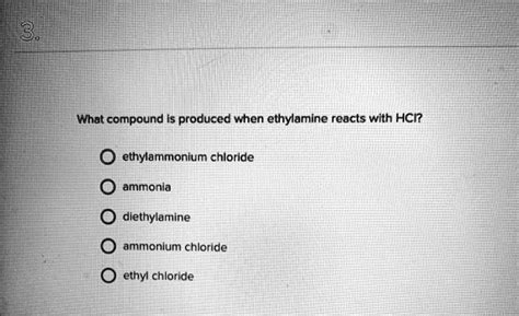 Solved 3 What Compound Is Produced When Ethylamine Reacts With Hci Ethylammonium Chloride