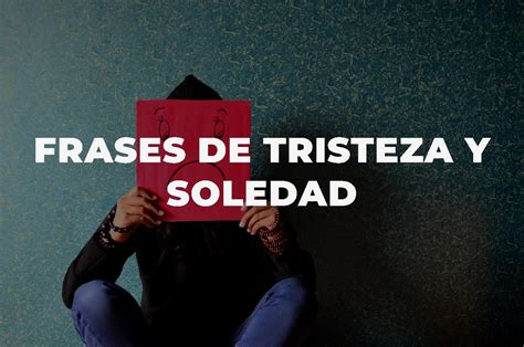 Explorando La Melancolía Frases De Tristeza Y Soledad Para Reflexionar