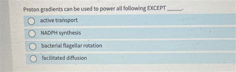 Solved Proton Gradients Can Be Used To Power All Following