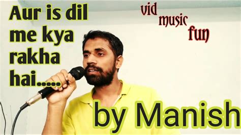 Aur Is Dil Me Kya Rakha Haisung By Manish Youtube