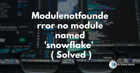 Modulenotfounderror No Module Named Snowflake Solved
