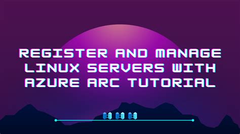 register and manage linux servers with azure arc tutorial