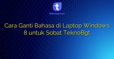 Cara Ganti Bahasa Di Laptop Windows 8 Untuk Sobat TeknoBgt