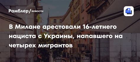 В Милане арестовали 16 летнего нациста с Украины напавшего на четырех мигрантов Рамблер новости