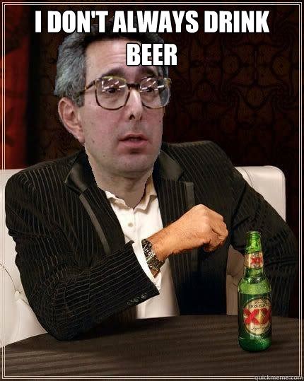 I Dont Always Drink Beer Most Boring Man In The World Quickmeme