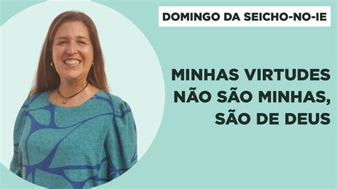 Minhas Virtudes Não São Minhas São De Deus Domingo Da Seicho No Ie
