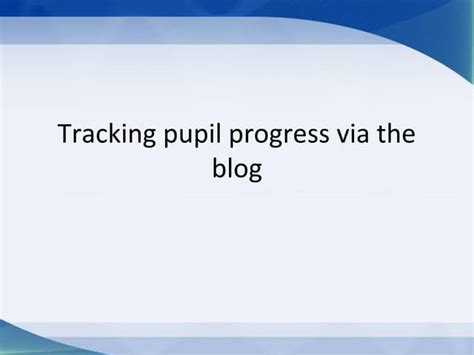 Tracking Pupil Progress Via The Blog Ppt