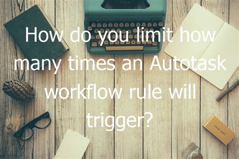 How Do You Limit How Many Times An Autotask Workflow Rule Will Trigger › Giant Rocketship