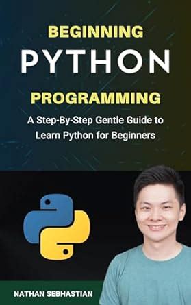 Beginning Python Programming: A Step-By-Step Gentle Guide to Learn Python for Beginners (Code ...