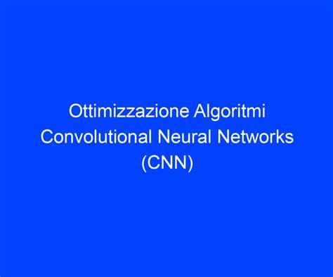 Ottimizzazione Algoritmi Convolutional Neural Networks Cnn