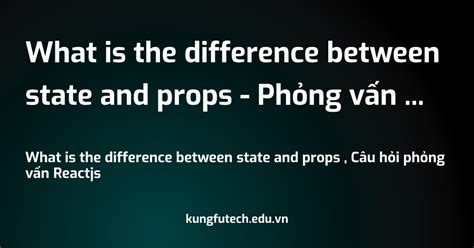 What Is The Difference Between State And Props Phỏng Vấn Reactjs