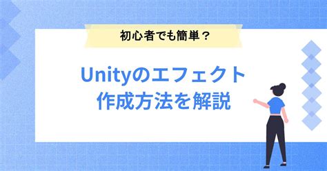 Unityのエフェクト作成方法を解説！初心者でも簡単に作成できる？ 株式会社リプロネクスト