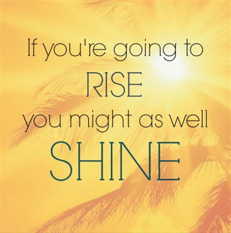 If Youre Going To Rise You Might As Well Shine Wednesday