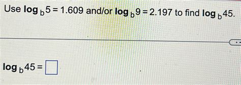 solved use logb5 1 609 ﻿and or logb9 2 197 ﻿to find