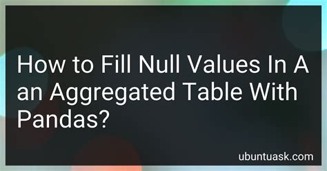 How To Fill Null Values In A An Aggregated Table With Pandas In 2024
