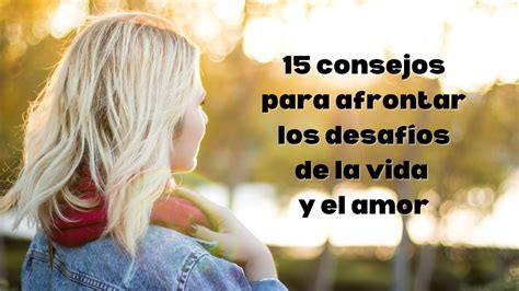 15 Consejos Para Afrontar Los Desafíos De La Vida Y El Amor Youtube