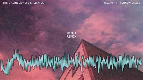 The Chainsmokers And Illenium Takeaway Ft Lennon Stella Koto Remix