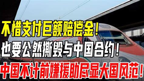 不惜支付巨额赔偿金！也要公然撕毁与中国合约！最终自食恶果！中国却不计前嫌援助！尽显大国风范！ Youtube