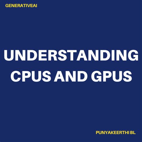 understanding cpus and gpus the brains and muscles behind modern